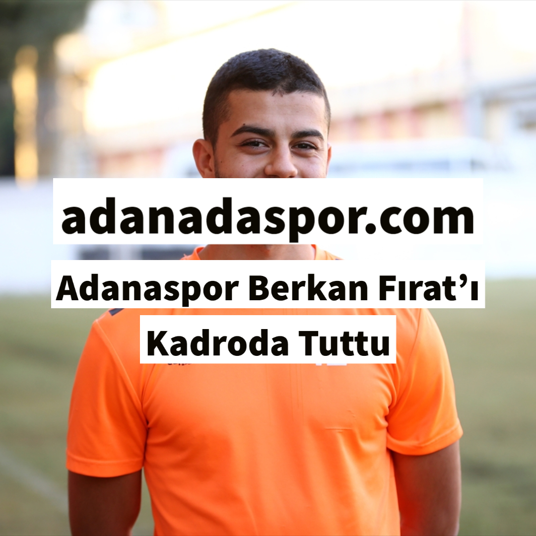 Adanaspor Berkan Fırat’ı Kadroda Tuttu - Adana'da Spor Haberleri
